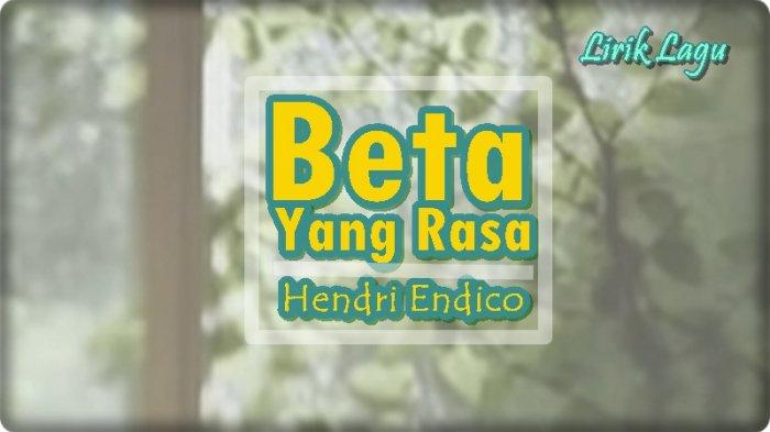 Lirik Lagu Beta Yang Rasa - Hendri Endico, Kalo Memang Salah Beta Seng ...