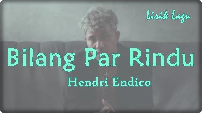 Lirik Lagu Bilang Par Rindu - Hendri Endico, Bilang Par Rindu Bawa Se ...