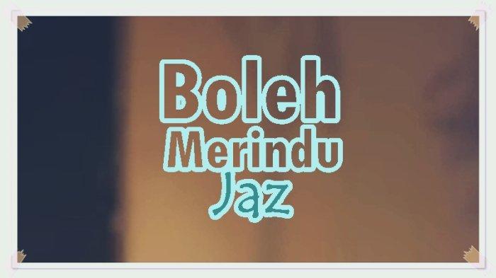 Lirik Lagu Boleh Merindu - Jaz, Boleh Merindu Tapi Jangan Meragu ...