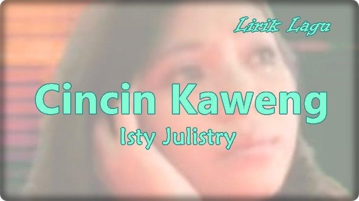 Lirik Lagu Cincin Kaweng - Isty Julistry, Cincin Kaweng yang Kita Lia Pa Ngana Pe Jari Manis ...