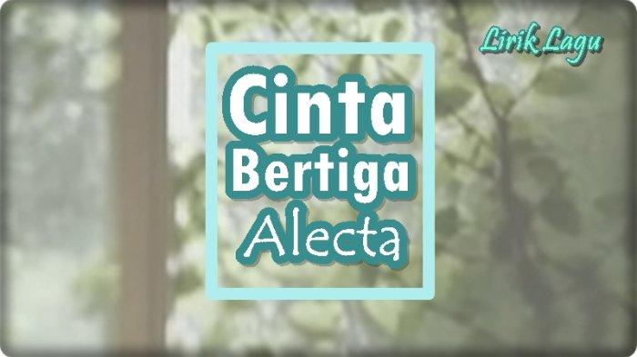Lirik Lagu Cinta Bertiga - Alecta - Tribunmanado.co.id