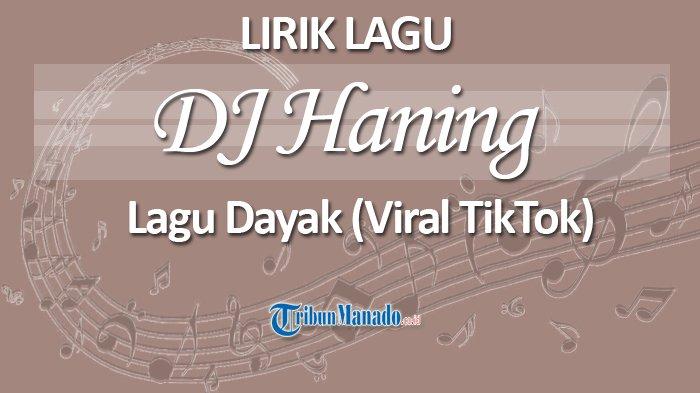 Lirik Lagu DJ Haning - Lagu Dayak Viral di TikTok, Ini Artinya - Tribunmanado.co.id