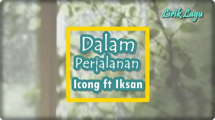 Lirik Lagu Dalam Perjalanan - Icong ft Iksan, Biarkan Ku Rebah - Tribunmanado.co.id