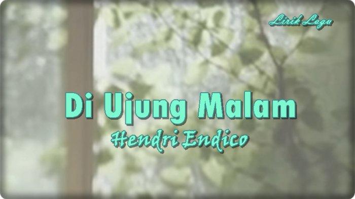 Lirik Lagu Di Ujung Malam - Hendri Endico, Sampe di Ujung Malam Beta ...