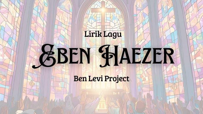 Lirik Lagu Eben Haezer - Ben Levi Project, Tuhan Pasti Menolong ...