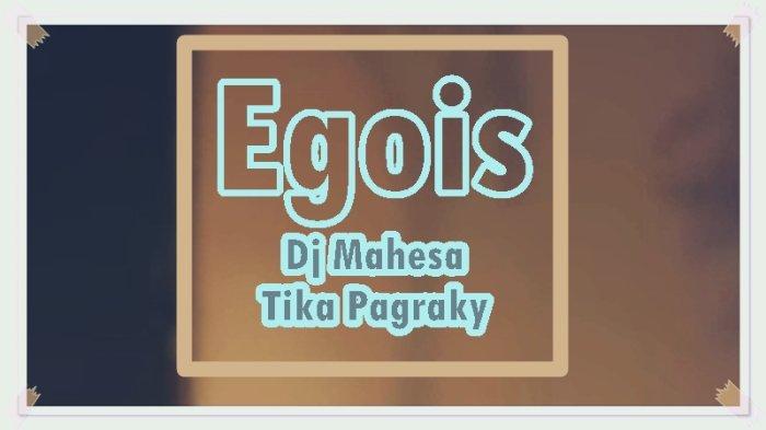 Lirik Lagu Egois - DJ Mahesa ft Tika Pagraky, Be Amonto Bli Sanget ...