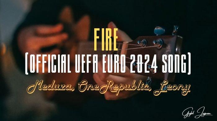 Lirik Lagu FIRE - Meduza, OneRepublic, Leony: Official UEFA EURO 2024 ...