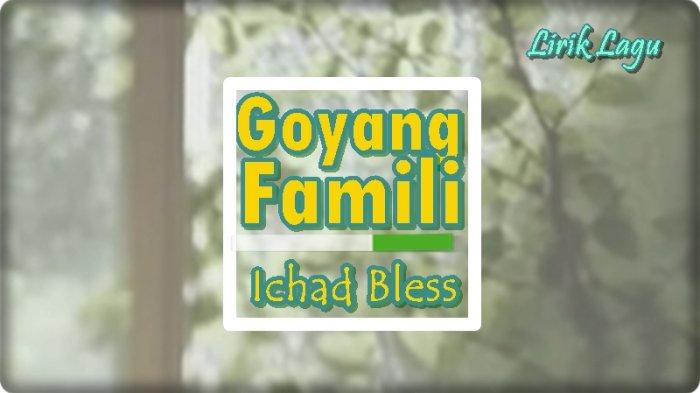 Lirik Lagu Goyang Famili - Ichad Bless, Kasi Tinggal Akan Yang Penting Tong Goyang Famili ...