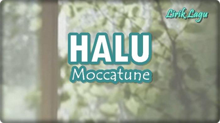 Lirik Lagu Halu - Moccatune - Tribunmanado.co.id
