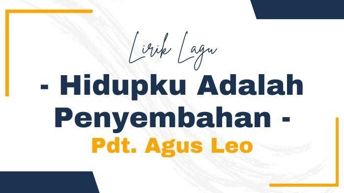 Lirik Lagu Hidupku Adalah Penyembahan - Pdt. Agus Leo Silitonga ...
