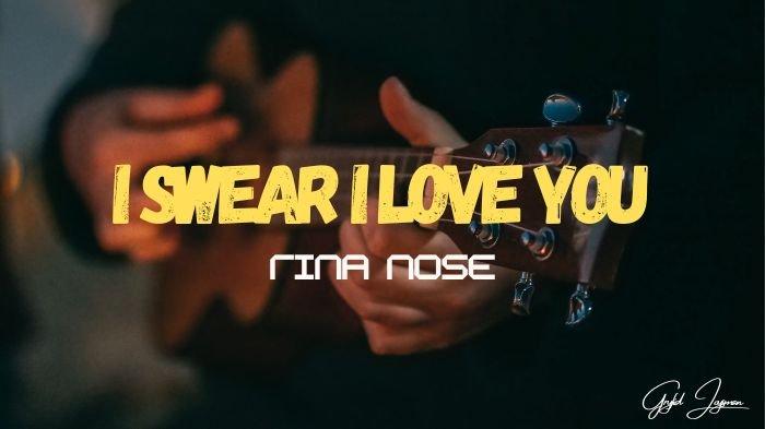 Lirik Lagu I Swear I love you - Rina Nose, Hidup dan Matiku Untukmu ...