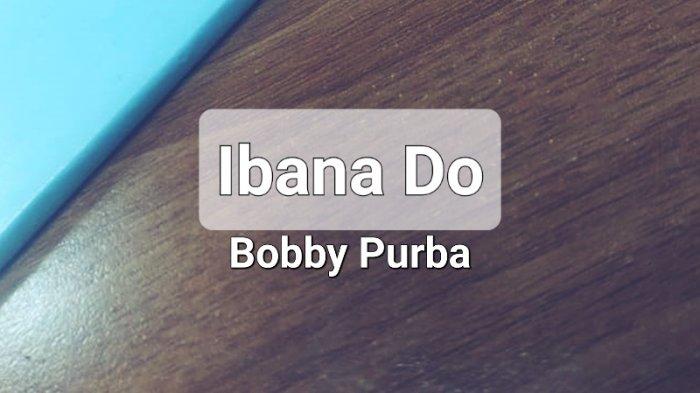 Lirik Lagu Ibana Do - Bobby Purba - Tribunmanado.co.id