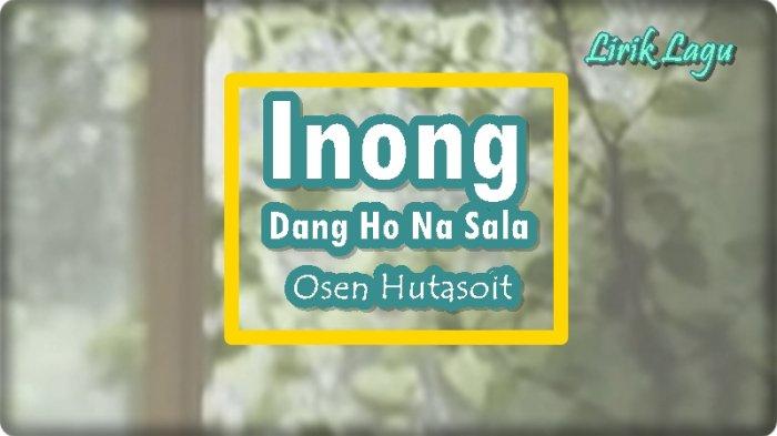 Lirik Lagu Inong Dang Ho Na Sala - Osen Hutasoit, Mangelek Au Tu Ho ...