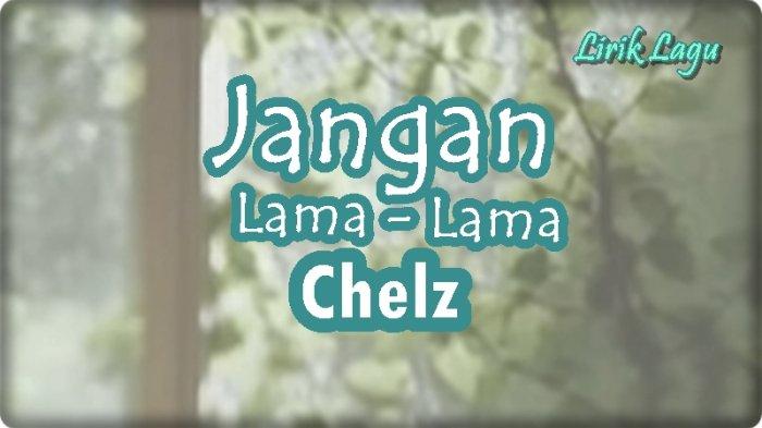 Lirik Lagu Jangan Lama Lama - Chelz - Tribunmanado.co.id