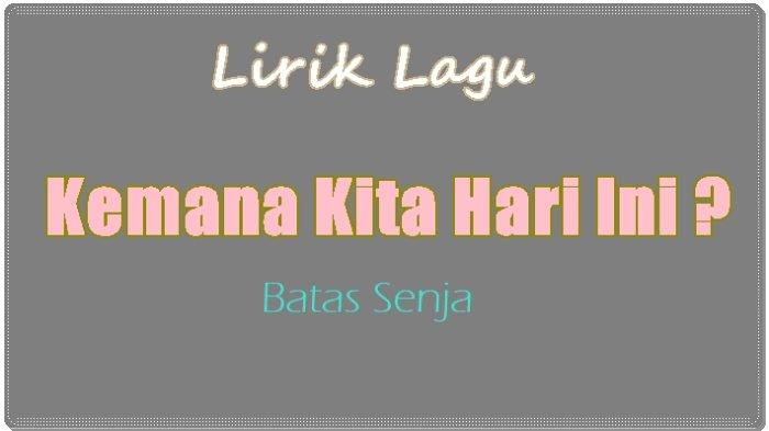 Lirik Lagu Kemana Kita Hari Ini - Batas Senja, Viral TikTok ...