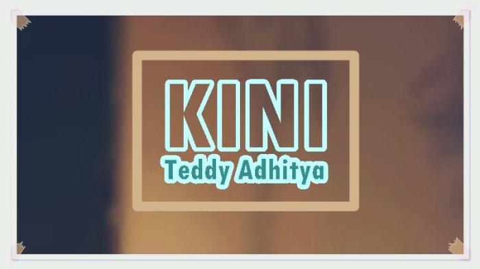 Lirik Lagu Kini - Teddy Adhitya - Tribunmanado.co.id