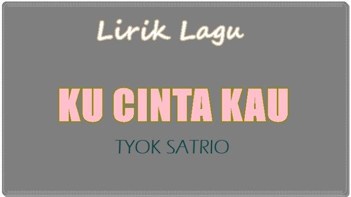 Lirik Lagu Ku Cinta Kau - Tyok Satrio 'Dan Kumengagumimu, Tersihir Ku ...