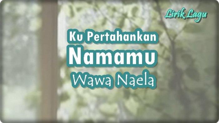 Lirik Lagu Ku Pertahankan Namamu - Wawa Naela - Tribunmanado.co.id