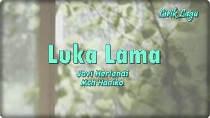 Lirik Lagu Luka Lama - Jovi Herlandi ft Mch Haniko, Se Sering Buat Sa Pu Hati Pono Luka ...