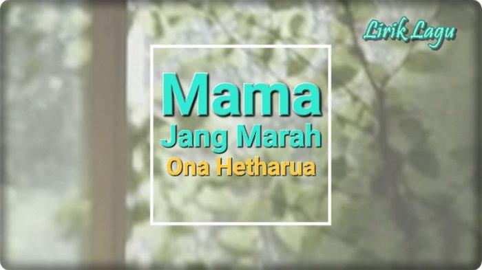 Lirik Lagu Mama Jang Marah - Ona Hetharua, Beta Talalu Rindu ...
