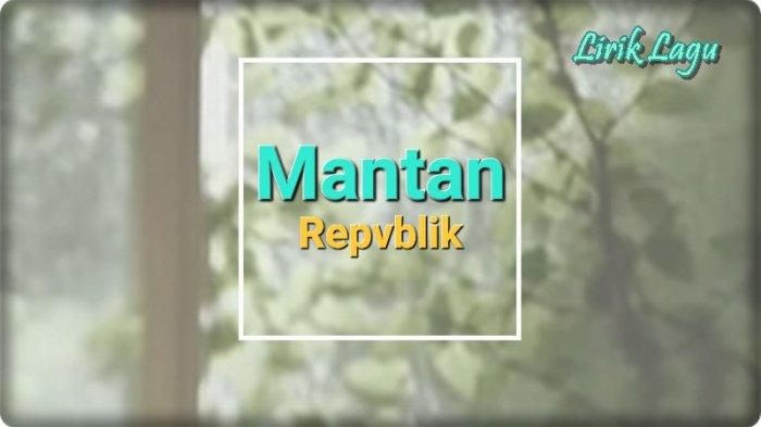 Lirik Lagu Mantan - Repvblik - Tribunmanado.co.id