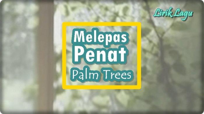 Lirik Lagu Melepas Penat - Palm Trees, Akhirnya Daku Kembali Menikmati ...