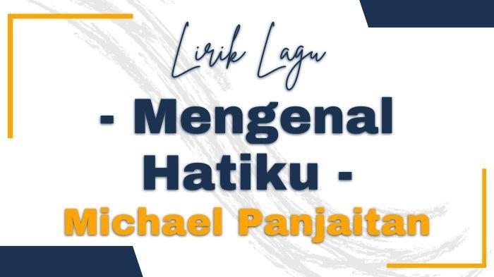 Lirik Lagu Mengenal Hatiku - Michael Panjaitan - Tribunmanado.co.id