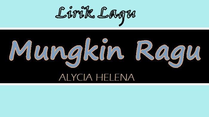 Lirik Lagu Mungkin Ragu - Alycia Helena, Apa Mungkin Kamu Ragu Karena ...