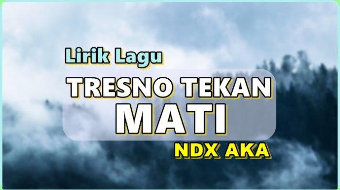 Lirik Lagu NDX AKA - Tresno Tekan Mati - Tribunmanado.co.id