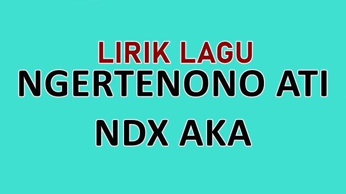 Lirik Lagu Ngertenono Ati - NDX AKA - Tribunmanado.co.id