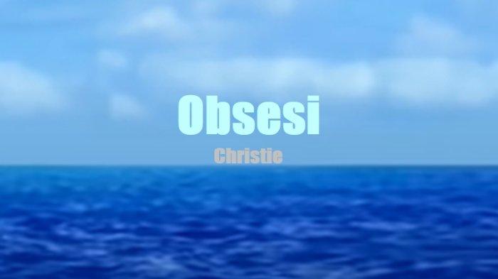 Lirik Lagu Obsesi - Christie, Tak Peduli Kata Mereka Kau Kan Jadi ...