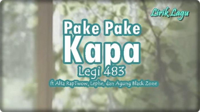 Lirik Lagu Pake Pake Kapa - Legi 483, Ko Pu Sempurna Bikin Sa Terlena ...