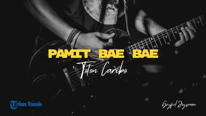 Lirik Lagu Pamit Bae Bae - Toton Caribo, Bilang Beta Salah Sapa yang ...