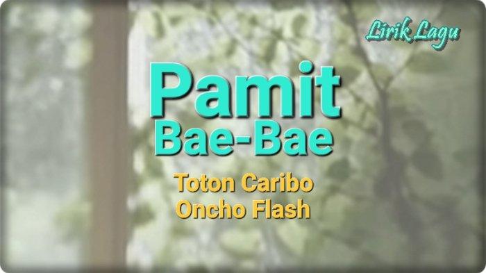 Lirik Lagu Toton Caribo - Pamit Bae Bae, ft Oncho Flash - Tribunmanado ...