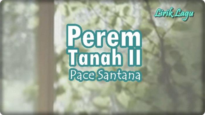 Lirik Lagu Perem Tanah II - Pace Santana, You Are My Kriting Kriting ...