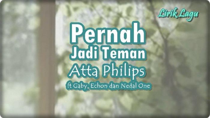 Lirik Lagu Pernah Jadi Teman - Atta Philips ft Gaby, Echon dan Nedal One - Tribunmanado.co.id