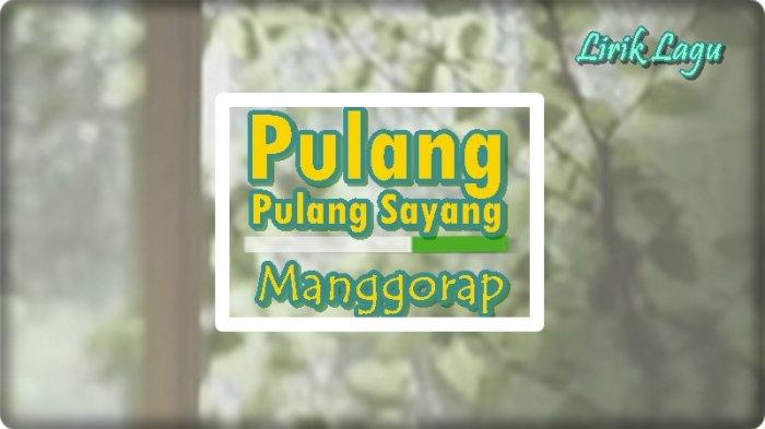 Lirik Lagu Pulang Pulang Sayang - Manggorap, Pulang Pulang Sayang ...