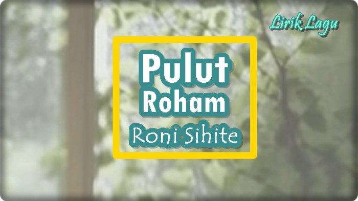 Lirik Lagu Pulut Roham - Roni Sihite - Tribunmanado.co.id
