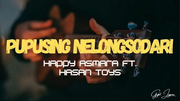 Lirik Lagu Pupusing Nelongsodari - Happy Asmara ft. Hasan Toys, Pilihane Wong Tuwaku ...