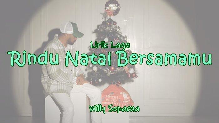 Lirik Lagu Rindu Natal Bersamamu - Willy Sopacua 'Masih Ingat Senyummu Sampaikan Salam Untukku ...