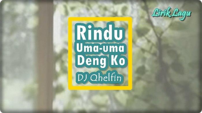 Lirik Lagu Rindu Uma Uma Deng Ko - DJ Qhelfin, Su Bakudapa Nanti Sa Mau Polo - Tribunmanado.co.id
