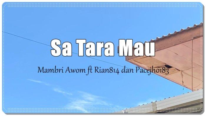 Lirik Lagu Sa Tara Mau - Mambri Awom ft Rian814 dan Pacejho183 ...