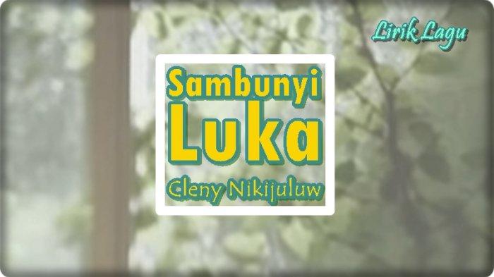 Lirik Lagu Sambunyi Luka - Cleny Nikijuluw, Beta Berjuang Mar Ale yang ...