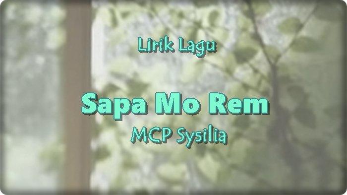 Lirik Lagu Sapa Mo Rem - MCP Sysilia 'Seng Salah, Beta Pung Firasat Ini Seng Salah ...