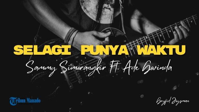 Lirik Lagu Selagi Punya Waktu - Sammy Simorangkir ft. Ade Govinda ...