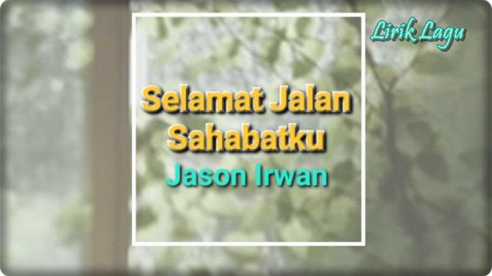 Lirik Lagu Selamat Jalan Sahabatku - Jason Irwan - Tribunmanado.co.id