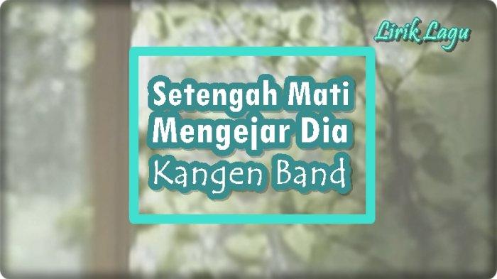 Lirik Lagu Setengah Mati Mengejar Dia - Kangen Band, Diriku Sangat ...