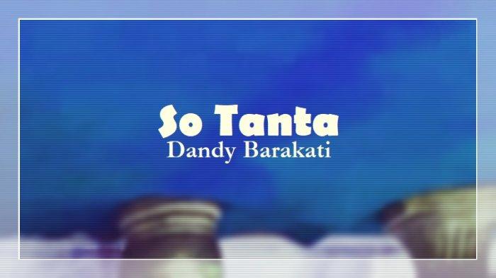 Lirik Lagu So Tanta - Dandy Barakati, So Tanta Sapa Pe Mama Dia Ini ...