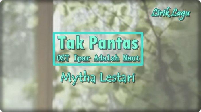 Lirik Lagu Tak Pantas - Mytha Lestari, OST Ipar Adalah Maut 'Kumengira ...