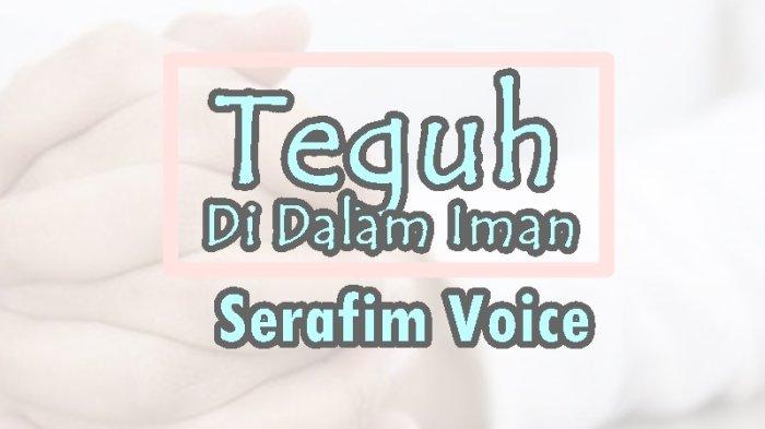 Lirik Teguh Di Dalam Iman - Serafim Voice, Lagu Rohani Kristen - Tribunmanado.co.id